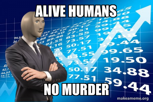 alive humans no murder - Stonks Only Go Up Meme Generator