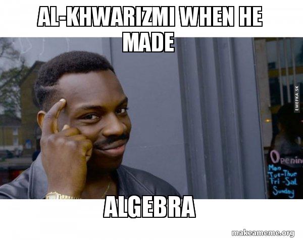 Al-Khwarizmi when he made algebra - Roll Safe Black Guy Pointing at His ...