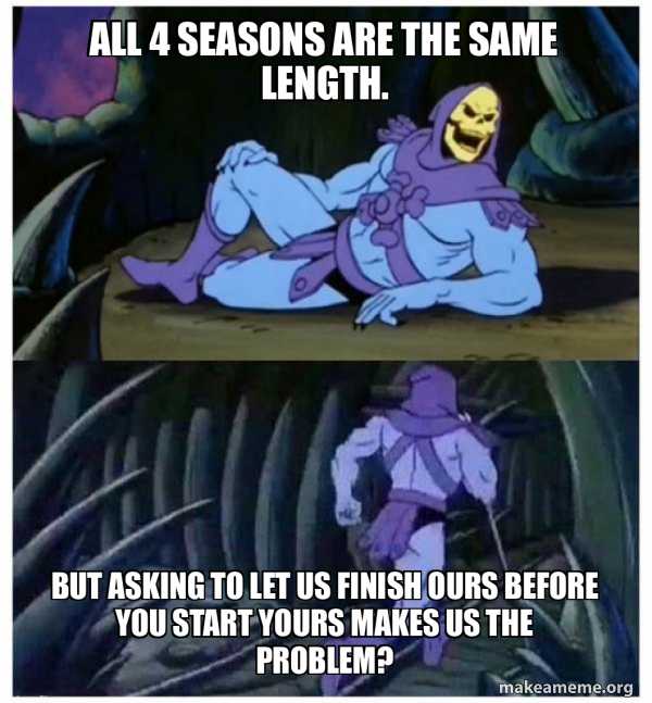 All 4 seasons are the same length. But asking to let us finish ours ...