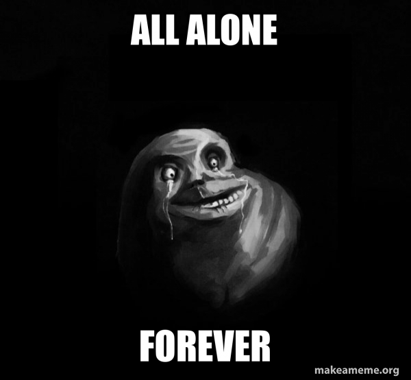 all alone forever - Forever Alone Meme Generator