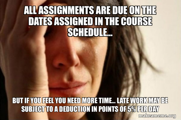 All assignments are due on the dates assigned in the course schedule ...