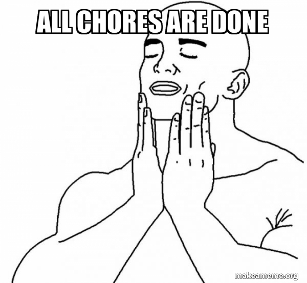 All chores are Done - Feels Good Meme Generator