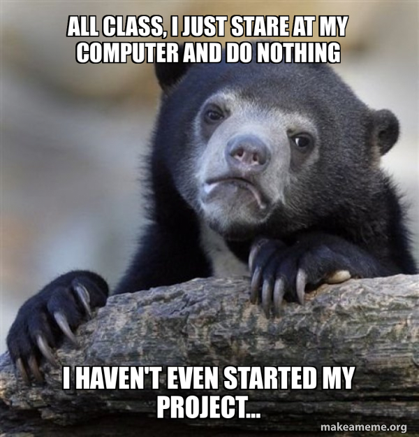 All class, I just stare at my computer and do nothing I haven't even ...