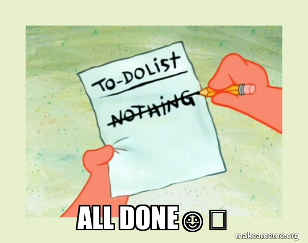 All done☺️ - To Do List - Nothing Meme Generator