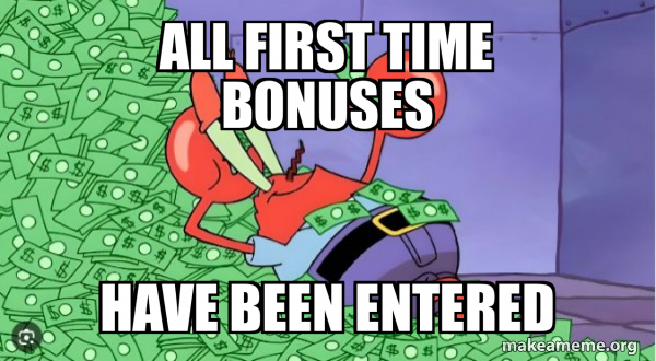 All First Time Bonuses Have been Entered - Mr Krabs Money Meme Generator