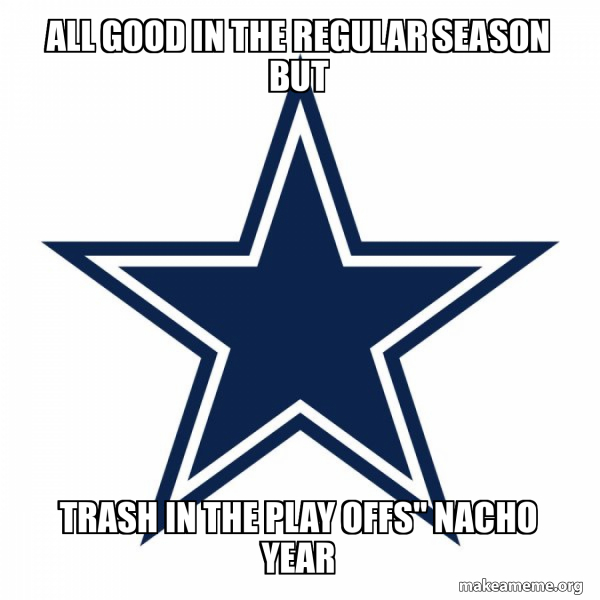 ALL GOOD IN THE REGULAR SEASON BUT TRASH IN THE PLAY OFFS" NACHO YEAR ...