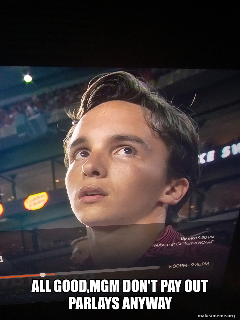 All good,mgm don't pay out parlays anyway Meme Generator