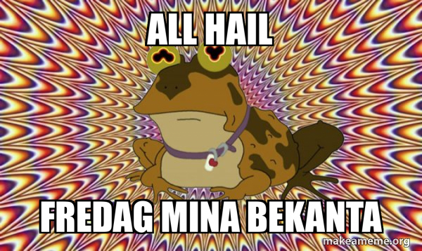 All hail Fredag mina bekanta - Hypnotoad Meme Generator