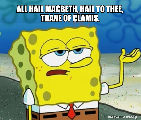 All hail Macbeth, hail to thee, Thane of clamis. - Tough SpongeBob Meme ...