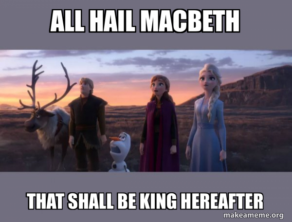 all hail macbeth that shall be king hereafter - Frozen 2 Meme Generator