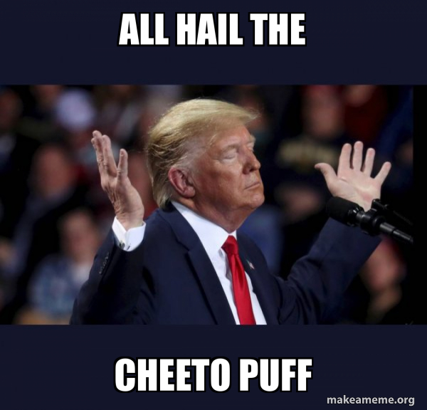 all hail the cheeto puff - Trump Impeached Meme Generator