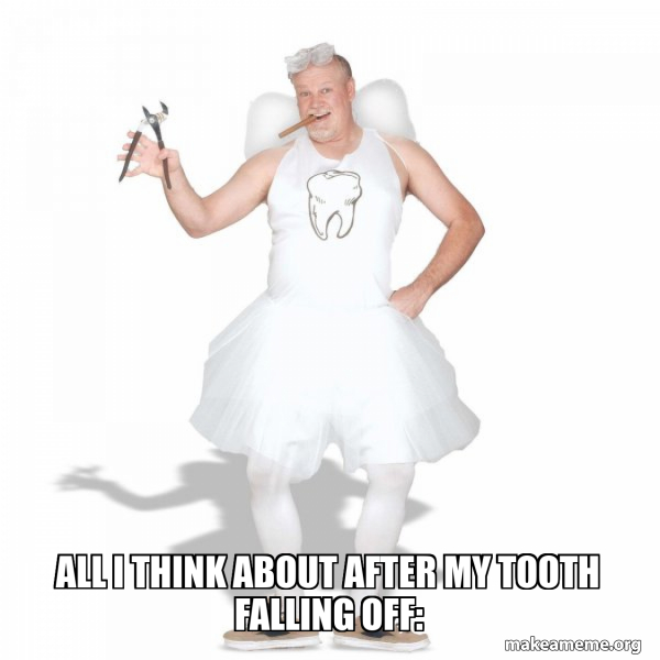 All i think about after my tooth falling off: - Tooth Fairy Meme Generator