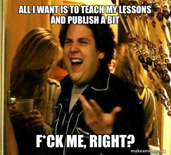 All I want is to teach my lessons and publish a bit F*ck me, Right ...