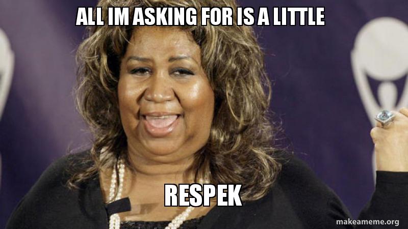 All im asking for is a little RESPEK - FUNNY Meme Generator