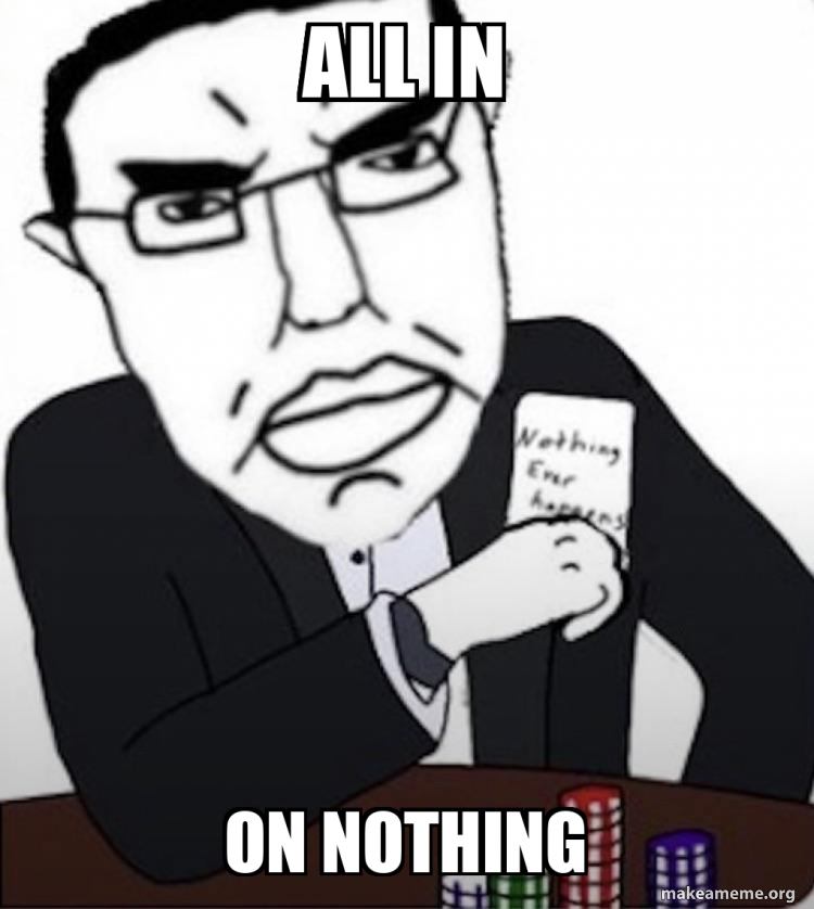 ALL IN On nothing Meme Generator
