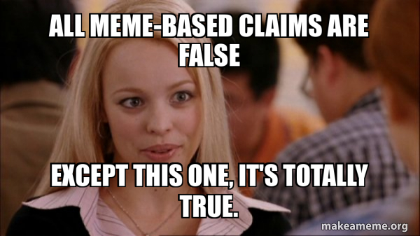 All meme-based claims are false except this one, it's totally true ...