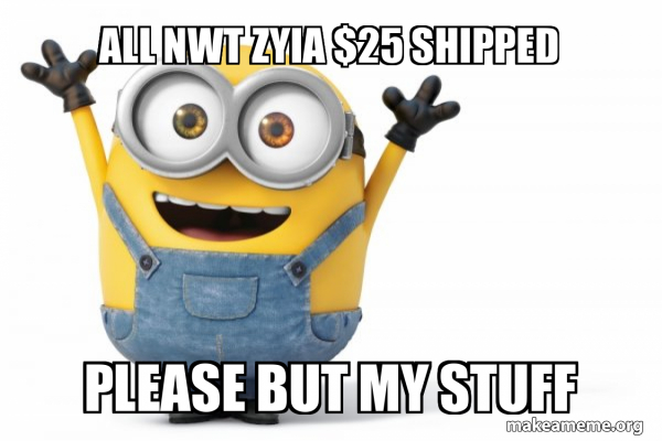 ALL NWT ZYIA $25 shipped PLEASE BUT MY STUFF - Happy Minion Meme Generator