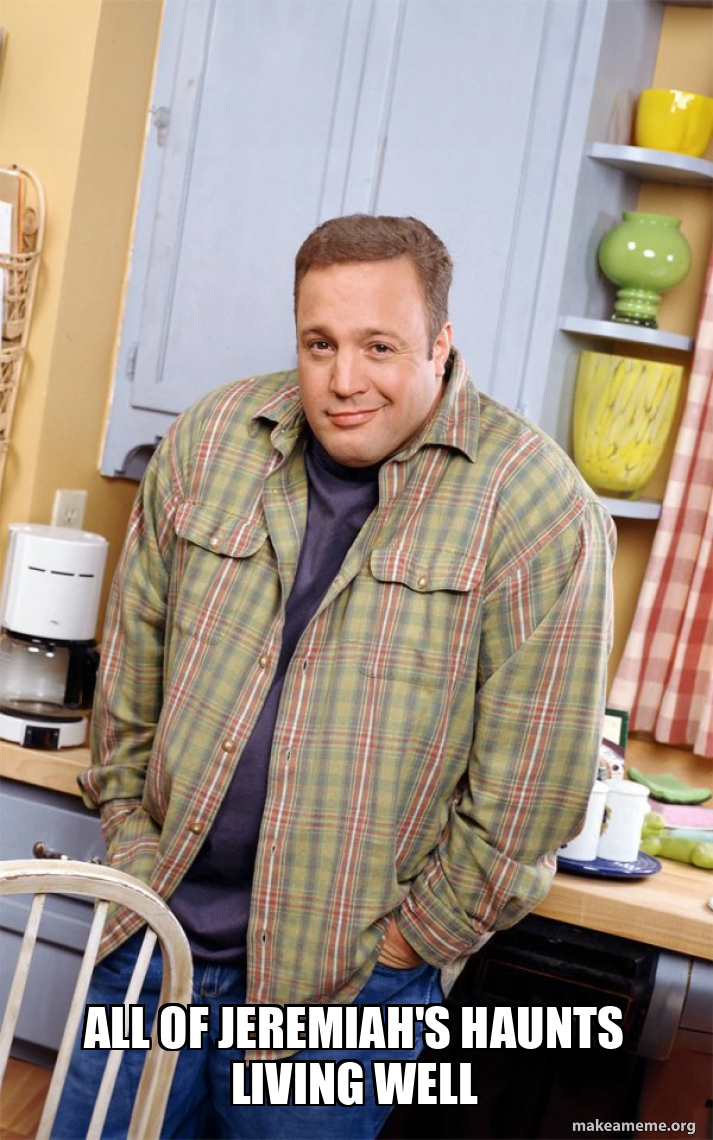 All of Jeremiah's Haunts living well - Kevin James Meme Generator