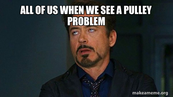 All of us when we see a pulley problem - Tony Stark Eye Roll Meme Generator