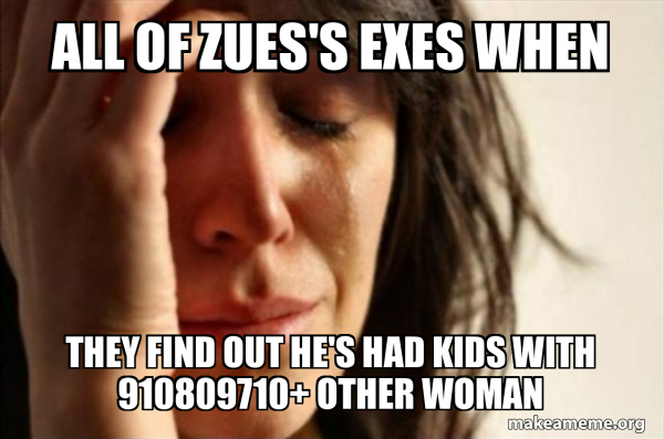 all of zues's exes when they find out he's had kids with 910809710 ...