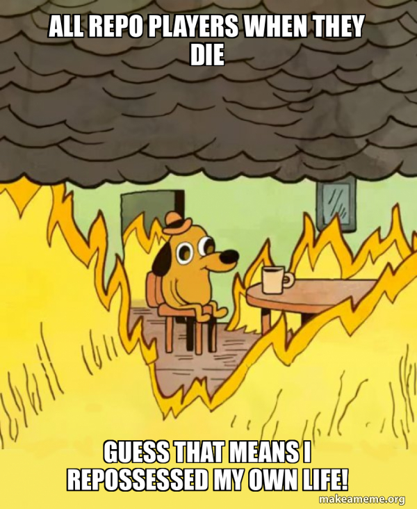 All repo players when they die Guess that means I repossessed my own ...