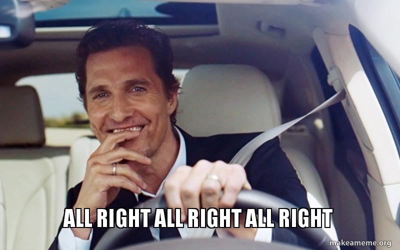 All Right All Right All Right Meme Generator