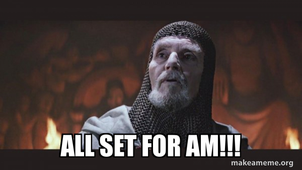 All set for AM!!! - You Chose Poorly - Grail Knight Meme Generator