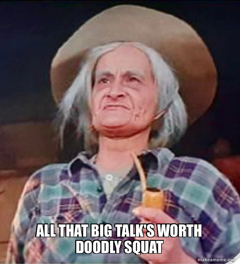 All that big talk's worth doodly squat Meme Generator