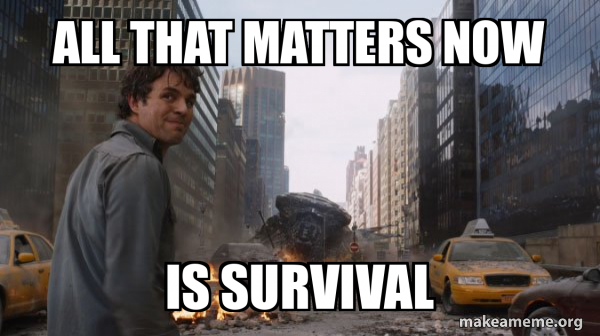 All that matters now is survival - That's My Secret Meme Generator