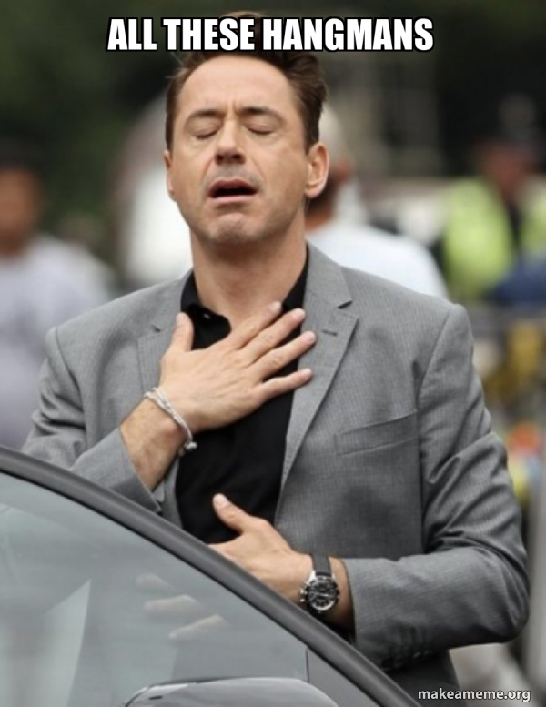 All these hangmans - Tony Stark Relief Meme Generator