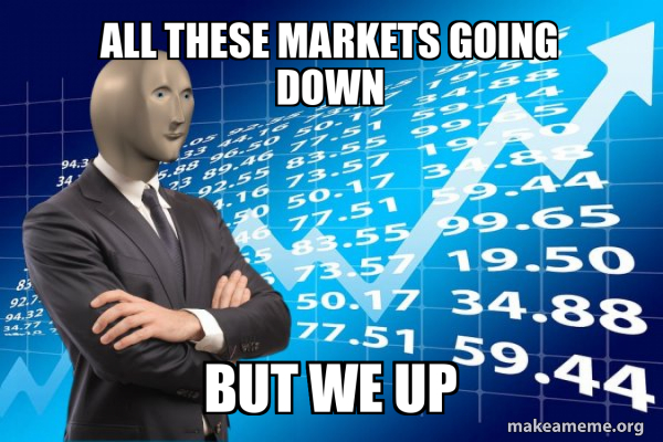 All these markets going down But we up - Stonks Only Go Up Meme Generator