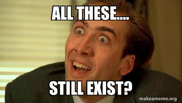 ALL THESE.... STILL EXIST? - Sarcastic Nicholas Cage Meme Generator