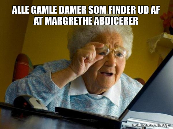 alle gamle damer som finder ud af at Margrethe abdicerer - Internet ...