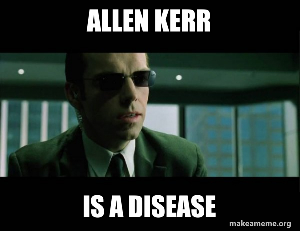 Allen Kerr Is a disease - Agent Smith from the Matrix Meme Generator