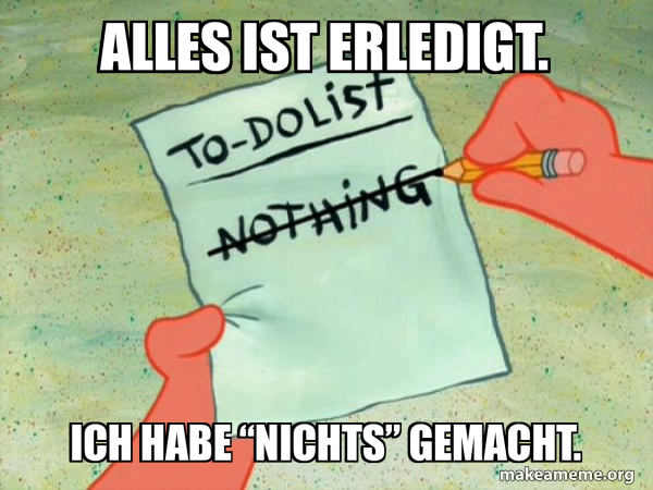 Alles ist erledigt. Ich habe “nichts” gemacht. - TO-DO List Meme Generator