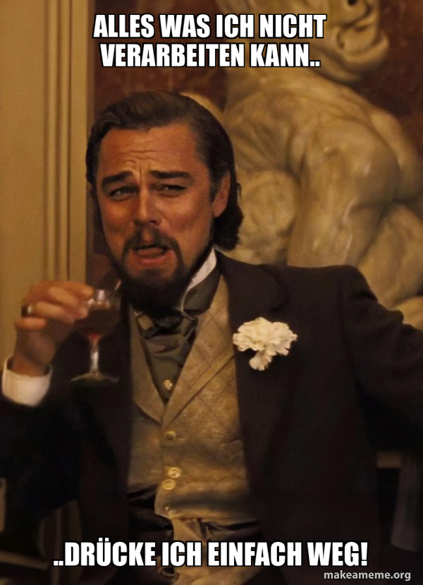 alles was ich nicht verarbeiten kann.. ..drücke ich einfach weg ...
