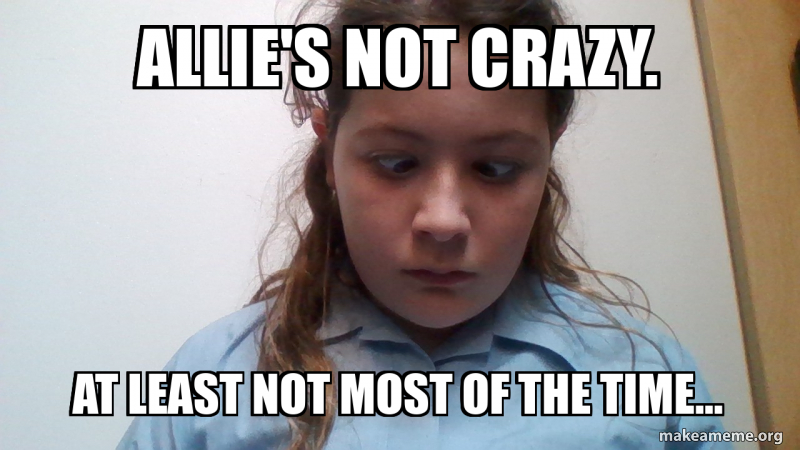 ALLIe's not crazy. at least not most of the time... - crazy allie meme ...