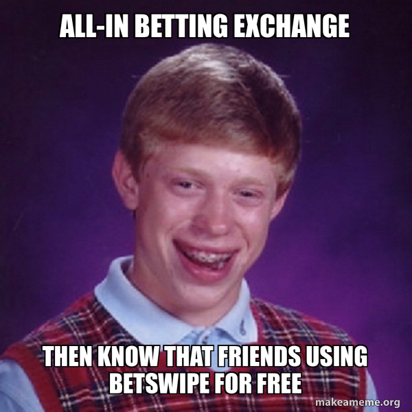 all-in betting exchange then know that friends using betswipe for free ...