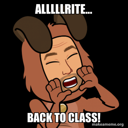 Alllllrite... back to class! Meme Generator