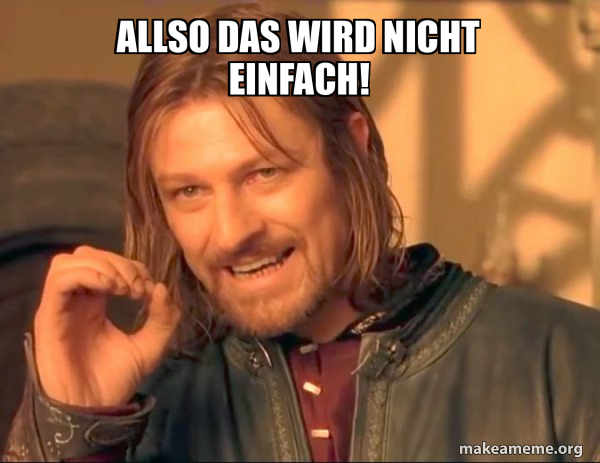 Allso das wird nicht einfach! - One Does Not Simply Meme Generator