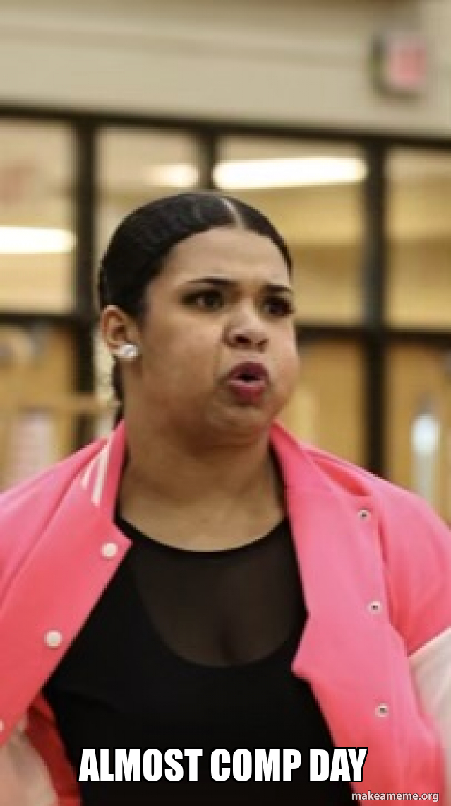 ALMOST COMP DAY Meme Generator