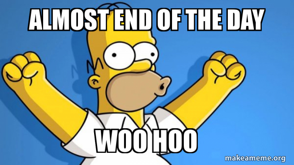 Almost end of the day Woo hoo - Happy Homer Meme Generator