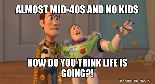 Almost mid-40s and no kids How do you think life is going?! - Buzz and ...