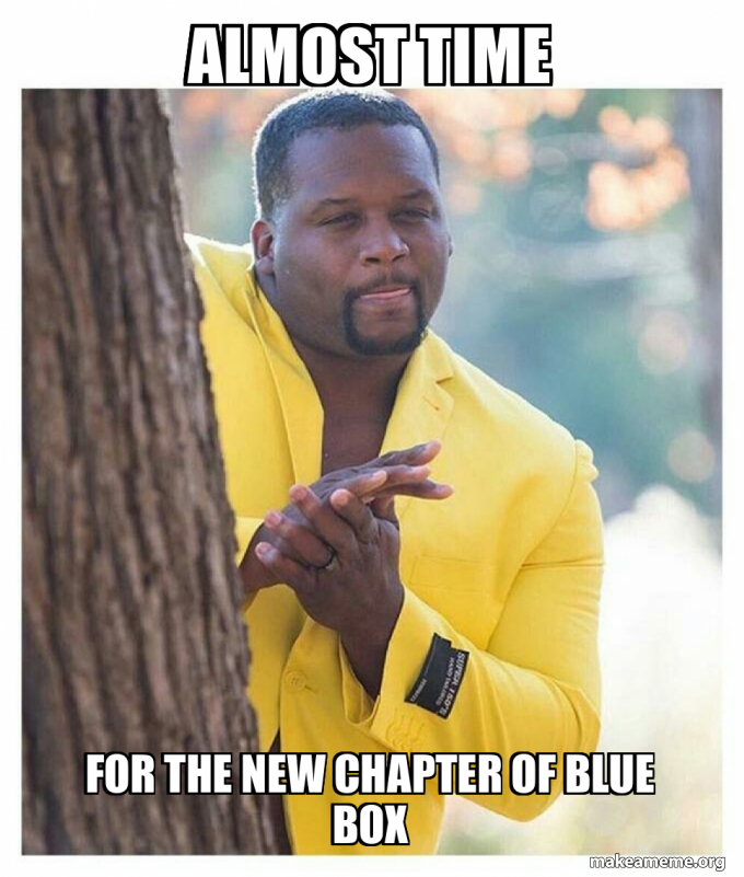 almost time for the new chapter of blue box - blue box Meme Generator