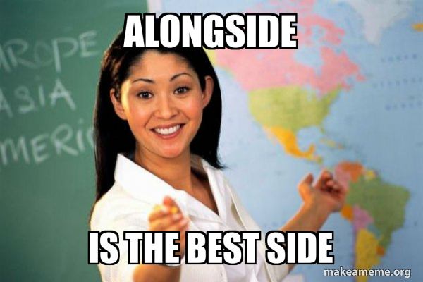 Alongside Is the best side - Unhelpful High School Teacher Meme Generator