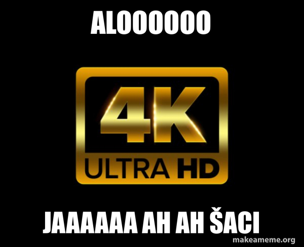 Aloooooo Jaaaaaa Ah ah šaci - Caught in 4k Meme Generator