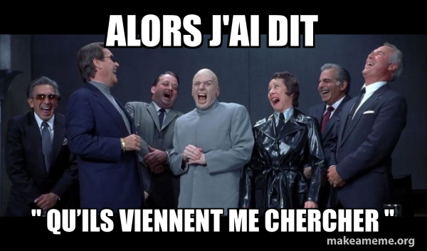 Alors j'ai dit " Qu’ils viennent me chercher " - Dr Evil and Henchmen ...