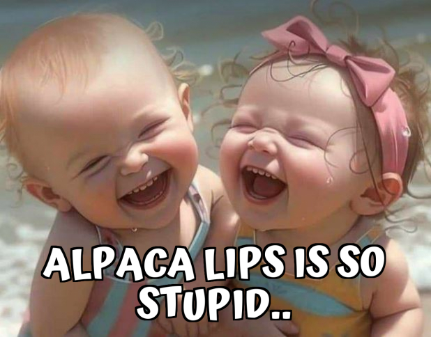 Alpaca lips is so stupid.. Meme Generator