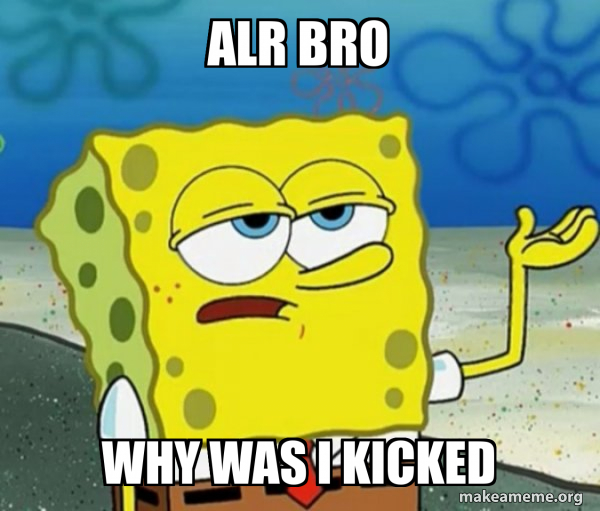 Alr bro Why was I kicked - Tough SpongeBob Meme Generator