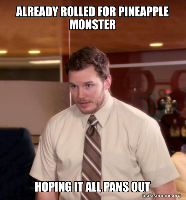 Already rolled for pineapple monster Hoping it all pans out - Andy ...